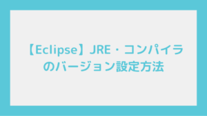 【Eclipse】JRE・コンパイラのバージョン設定方法 | 中級開発者への道